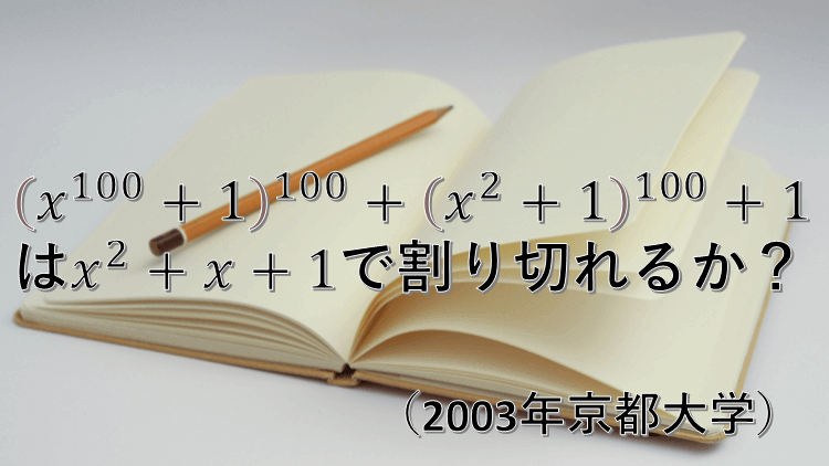【問題】(x^100+1)^100+(x^2+1)^100+1が x^2+x+1で割り切れるか？ - 数学好きの大学受験数学